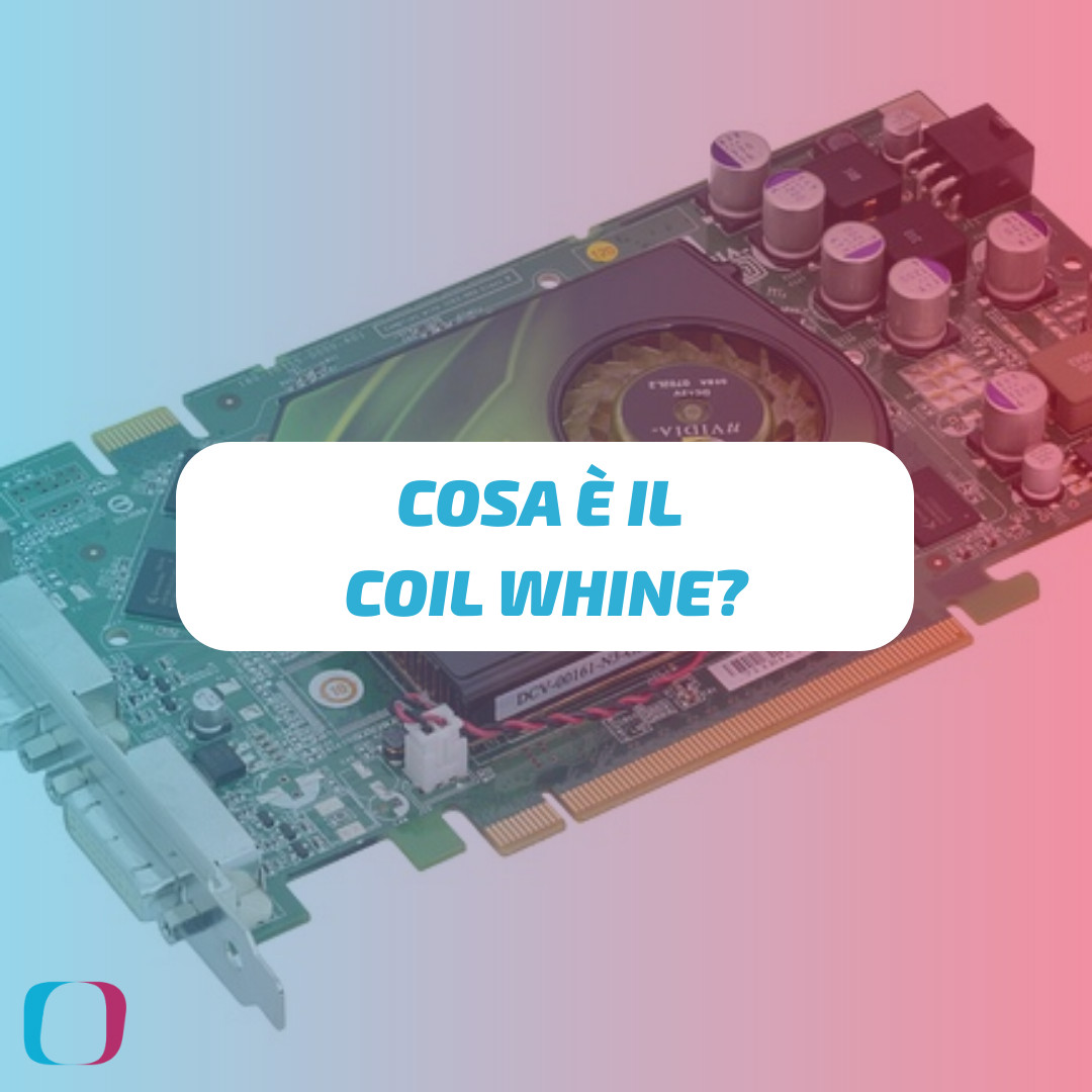 Cosa è il Coil Whine? - Blog Tecnologico di Ticinocom